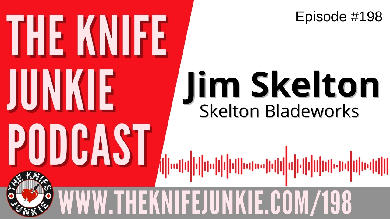 Jim Skelton of Skelton Bladeworks - The Knife Junkie Podcast Episode ...