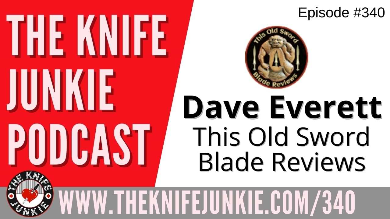 Dave Everett, This Old Sword Blade Reviews - The Knife Junkie Podcast ...