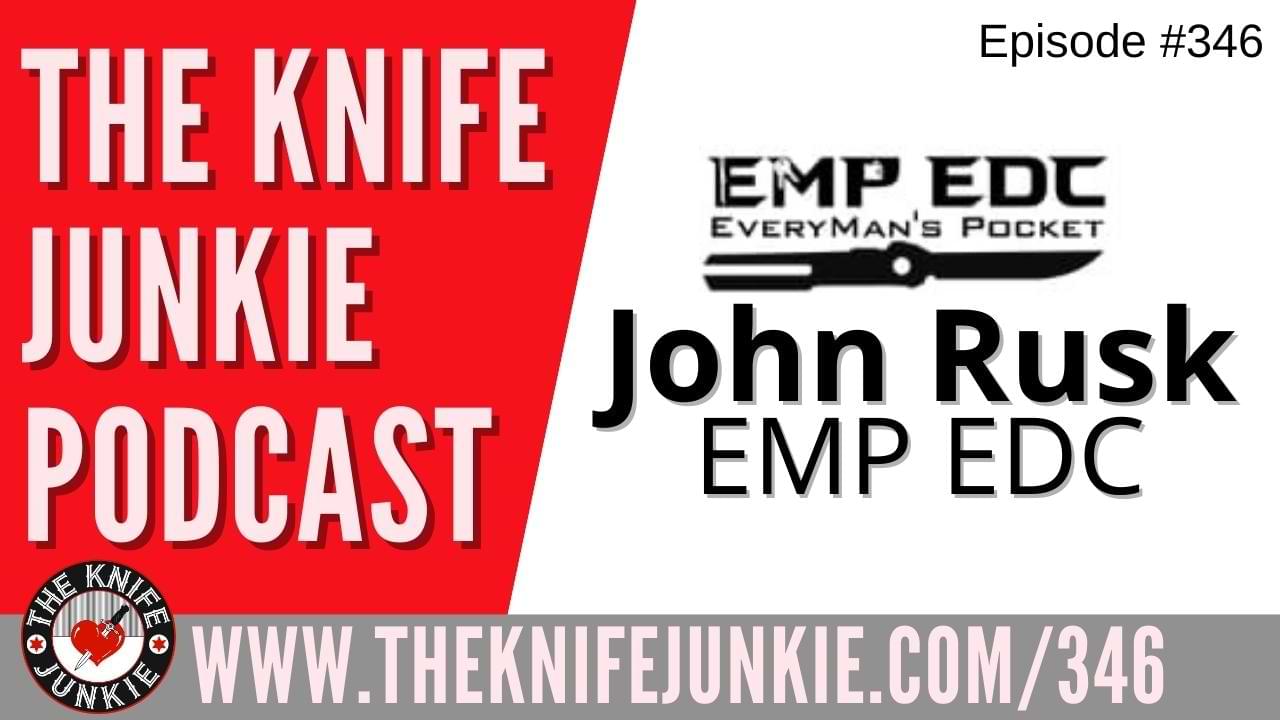 John Rusk, EMP EDC - The Knife Junkie Podcast (Episode 346) - The Knife Junkie
