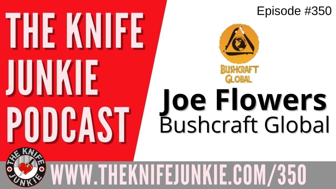 Joe Flowers, Bushcraft Global - The Knife Junkie Podcast (Episode 350 ...