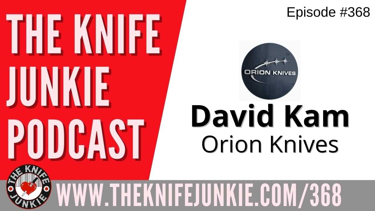 Orion Knives David Kam - The Knife Junkie Podcast (Episode 368) - The ...