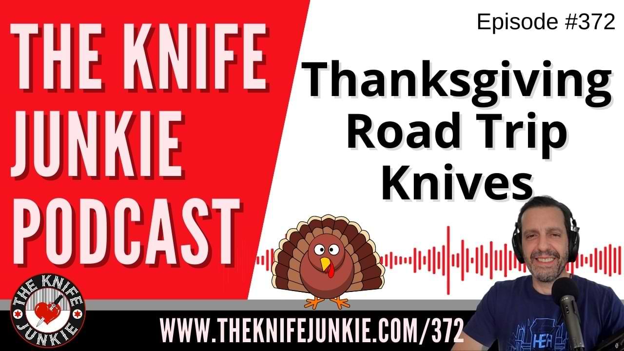 Thanksgiving Road Trip Knives - The Knife Junkie Podcast (Episode 372) - The Knife Junkie