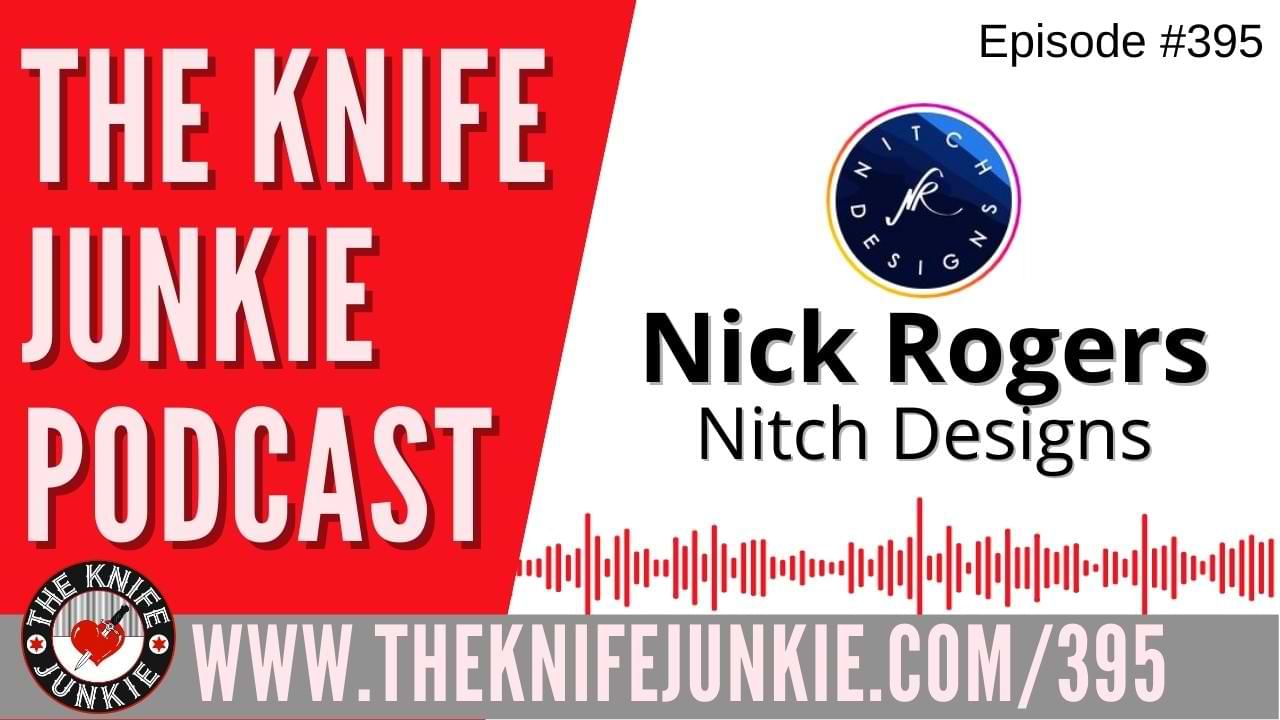 Nitch Designs Nick Rogers - The Knife Junkie Podcast (Episode 395 ...