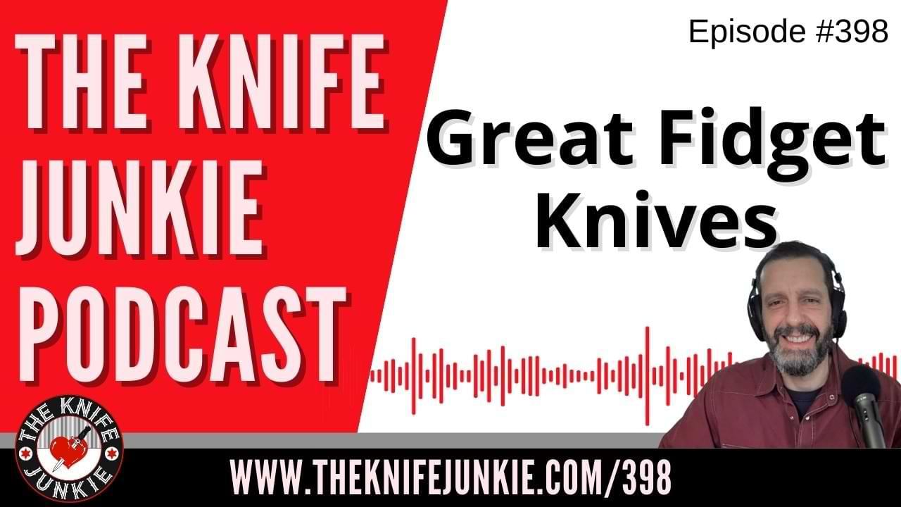 Great Fidget Knives - The Knife Junkie Podcast (Episode 398) - The ...