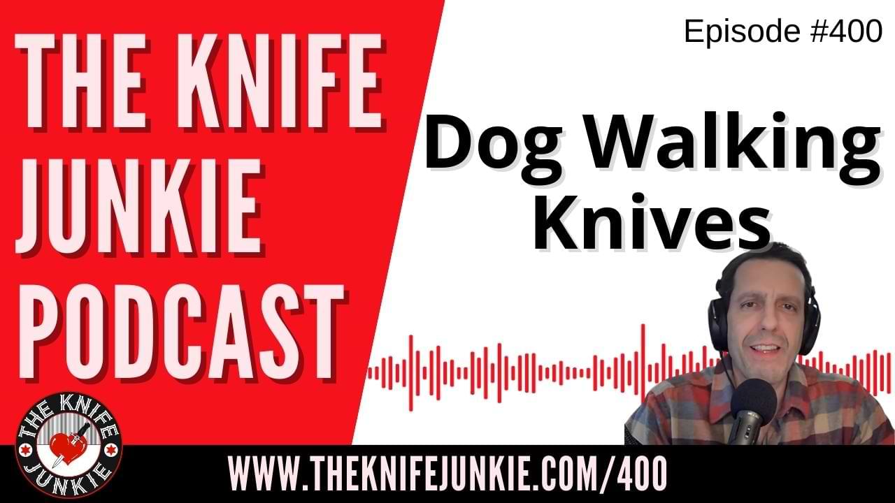 Dog Walking Knives - The Knife Junkie Podcast (Episode 400) - The Knife ...