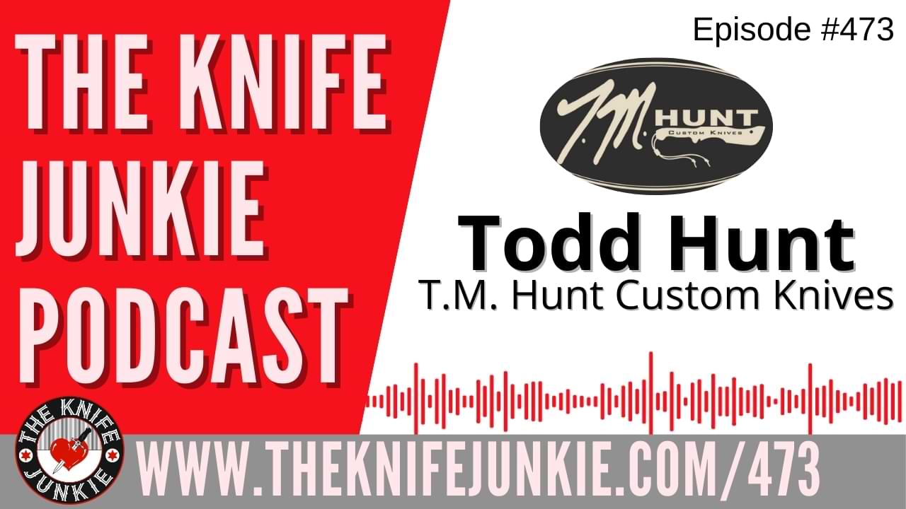 Todd Hunt, T.M. Hunt Custom Knives: The Knife Junkie Podcast (Episode ...