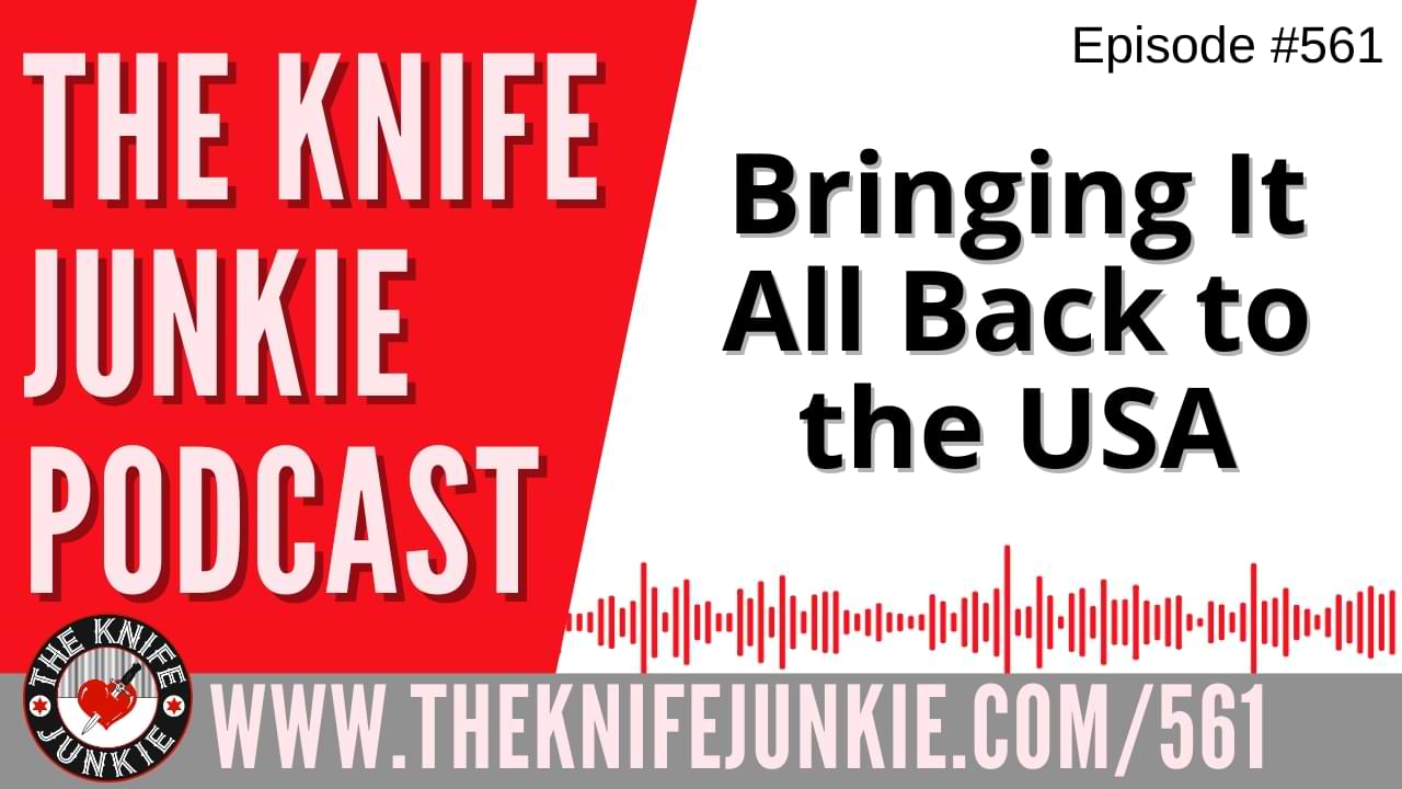 Bringing It All Back to the USA: The Knife Junkie Podcast (Episode 561) - The Knife Junkie