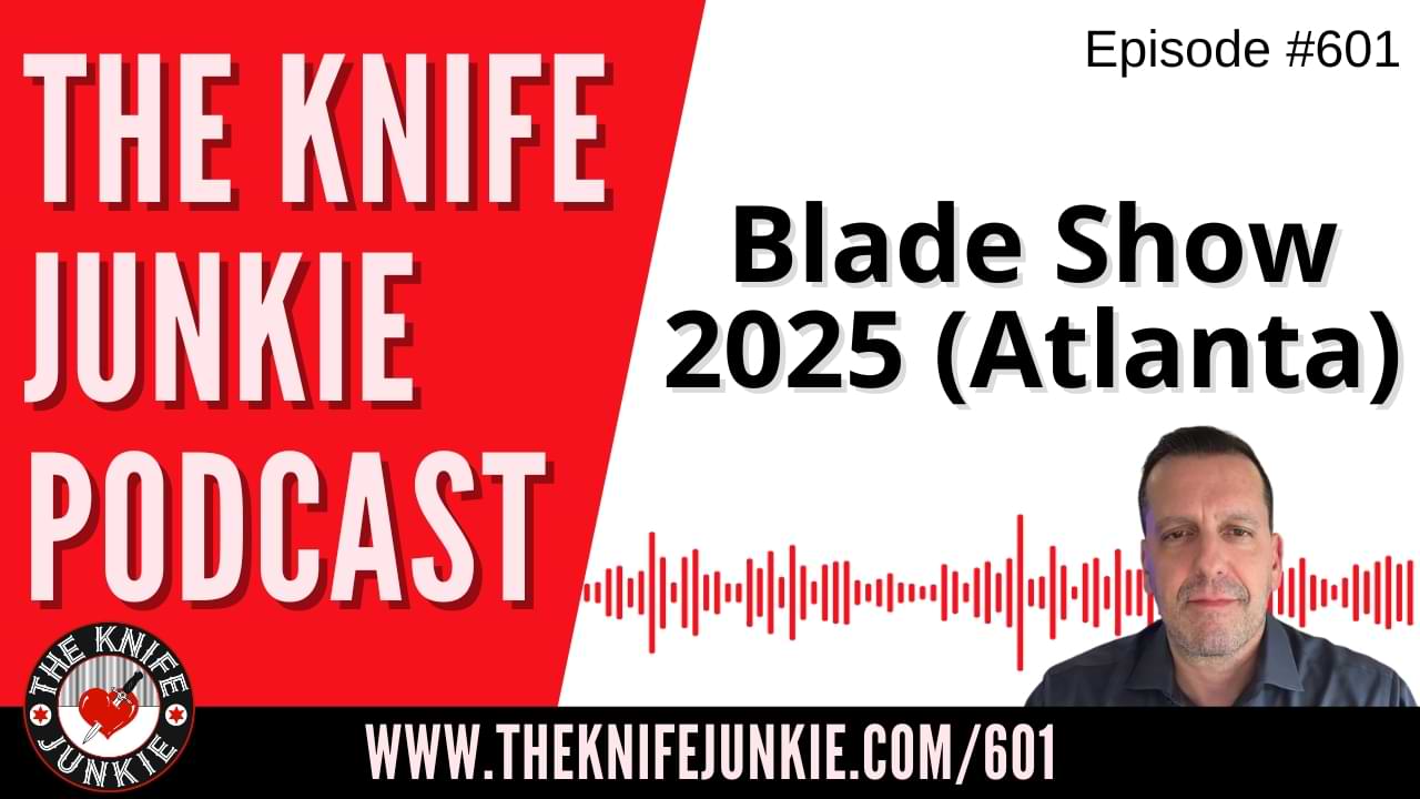 Blade Show 2025 (Atlanta): The Knife Junkie Podcast (Episode 601) - The ...