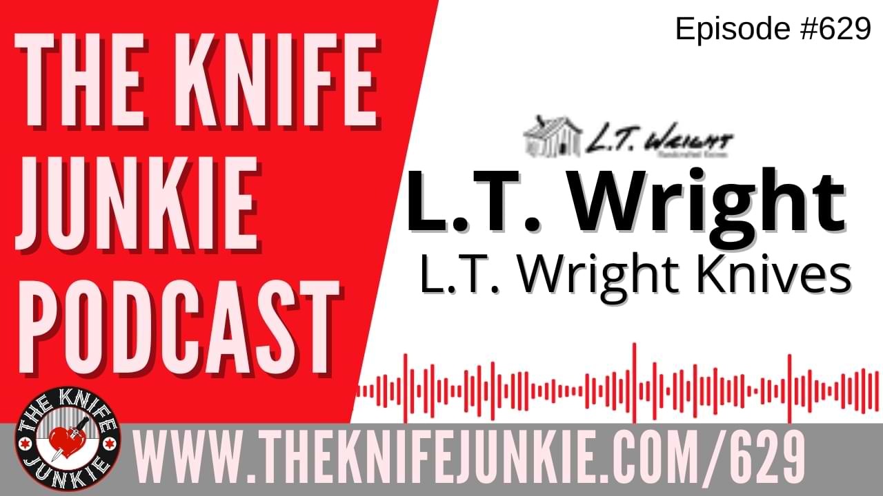 L T Wright L T Wright Knives The Knife Junkie Podcast Episode 629