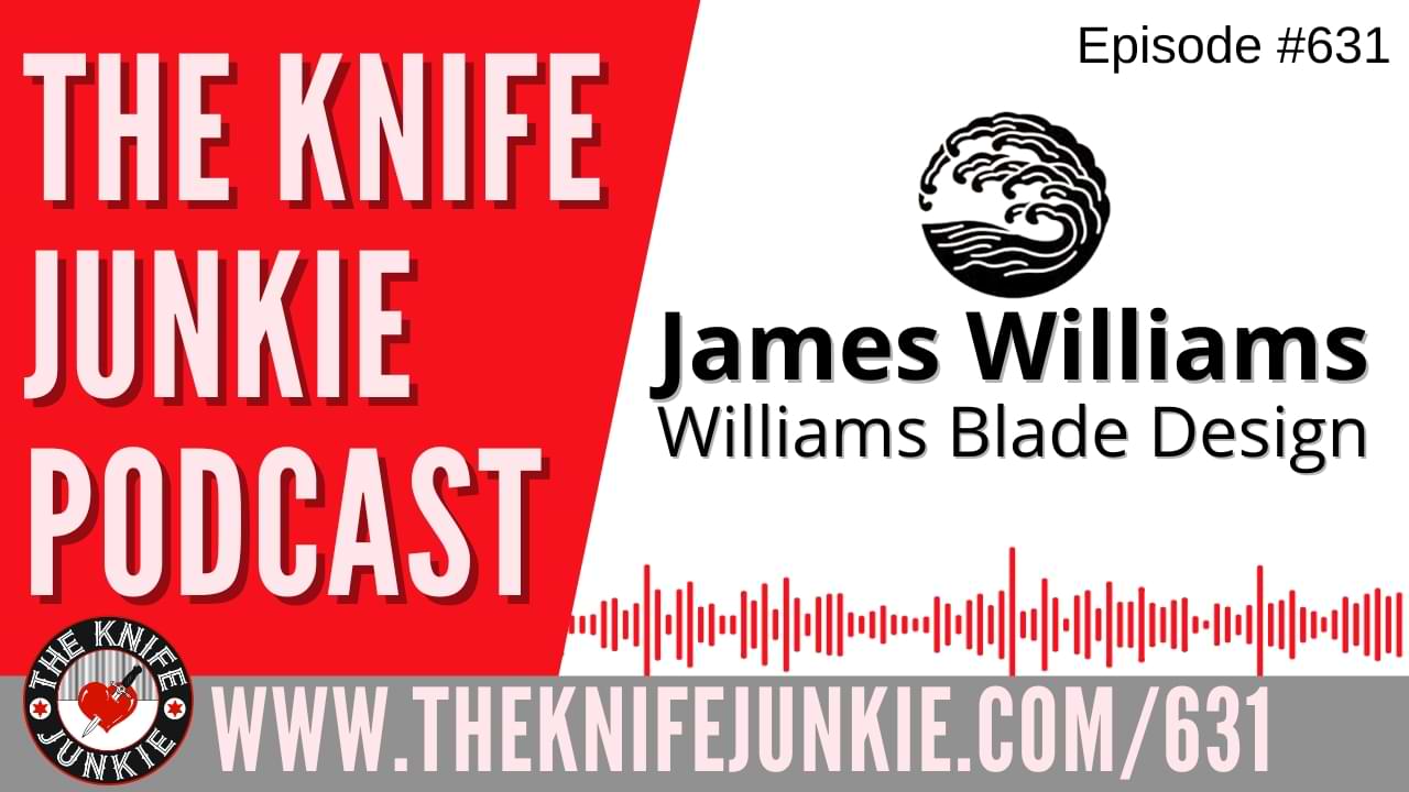 James Williams: The Knife Junkie Podcast (Episode 631) - The Knife Junkie